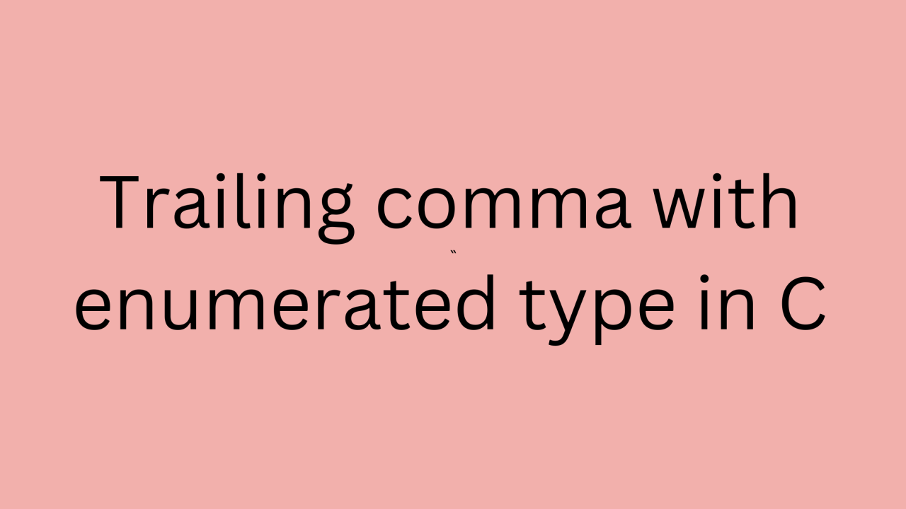 Trailing comma with enumerated type in C - A platform for wireless